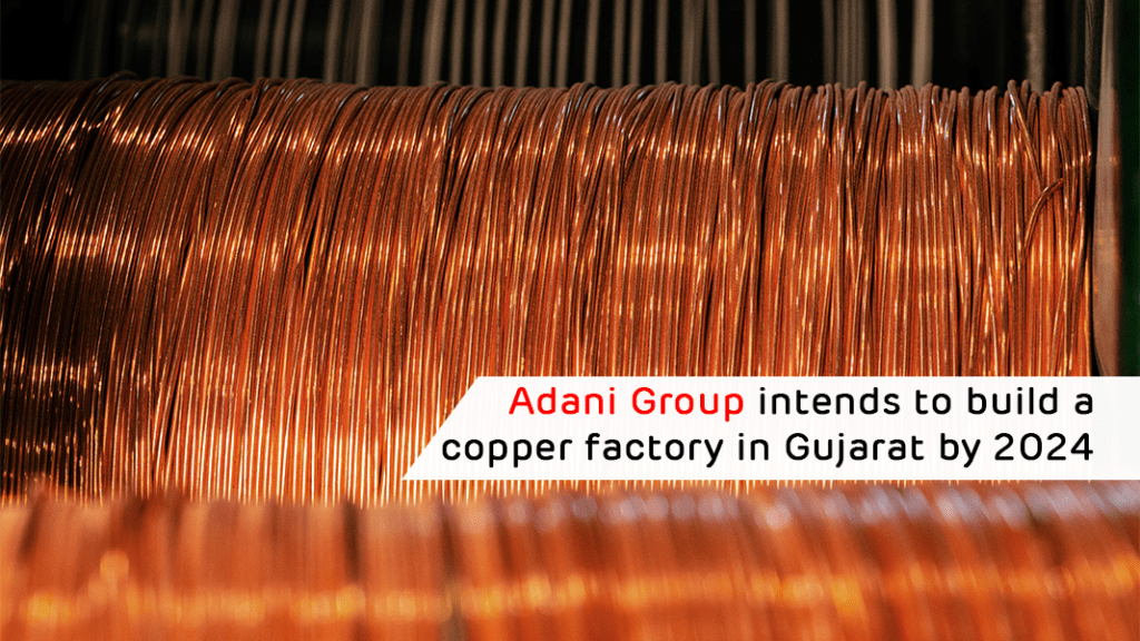 Adani Group intends to build a copper factory in Gujarat by 2024
